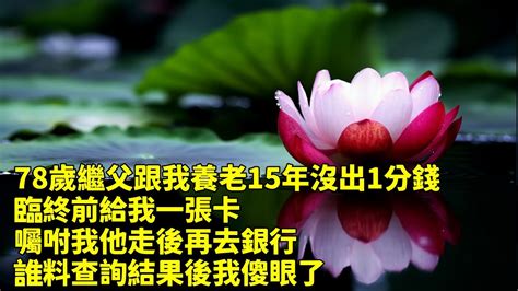 78歲繼父跟我養老15年沒出1分錢，臨終前給我一張卡，囑咐我他走後再去銀行，誰料查詢結果後我傻眼了 短篇 情感故事 故事 家庭故事
