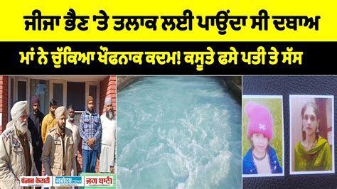 ਜੀਜਾ ਤਲਾਕ ਲਈ ਪਾਉਂਦਾ ਸੀ ਦਬਾਅਮਾਸੂਮ ਧੀ ਸਣੇ ਮਾਂ ਨੇ ਚੁੱਕਿਆ ਖੌਫਨਾਕ ਕਦਮ