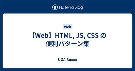 WebHTML JS CSS の便利パターン集 UGA Boxxx