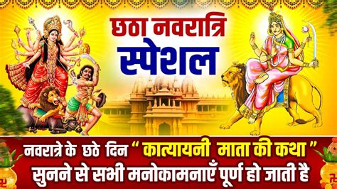 आज नवरात्रि के छठे दिन माँ कात्यायनी की चमत्कारी कथा सुनने से सभी