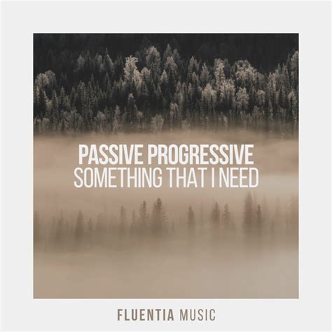 Passive Progressive Something That I Need Fluentia0590 Edm Waves