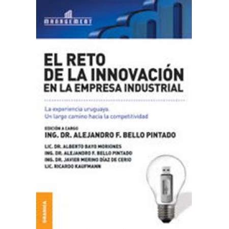 El Reto De La Innovación En La Empresa Industrial La Experiencia Uruguaya por Granica em