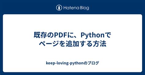 既存のpdfに、pythonでページを追加する方法 Keep Loving Pythonのブログ