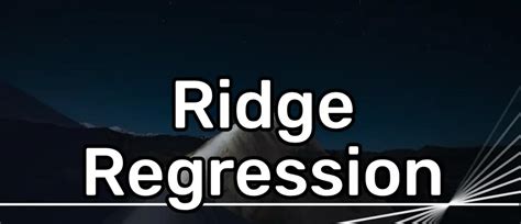 “mastering Ridge Regression Taming Multicollinearity And Overfitting