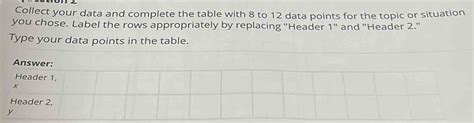 collect your data and complete the table with 8 to 12 data points for