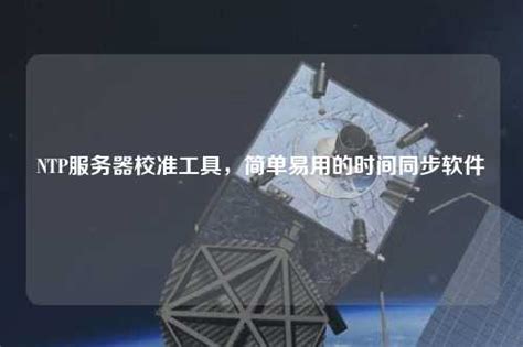 Ntp服务器校准工具，简单易用的时间同步软件 北斗时源ntp服务器