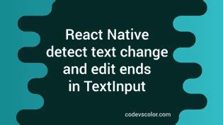 React Native How To Detect Text Change And Edit Ends In TextInput CodeVsColor