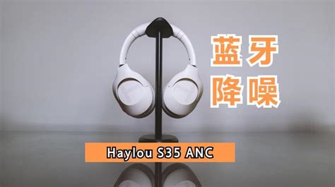 嘿喽haylou S35 Anc头戴式蓝牙降噪耳机，平价但拥有旗舰效果？ 知乎