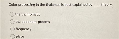 Solved Color Processing In The Thalamus Is Best Explained By