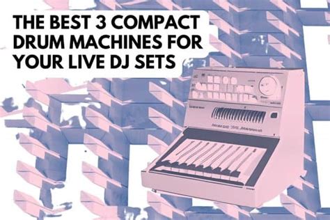 The Best 3 Compact Drum Machines For Your Live Dj Sets The Dj Mixtape
