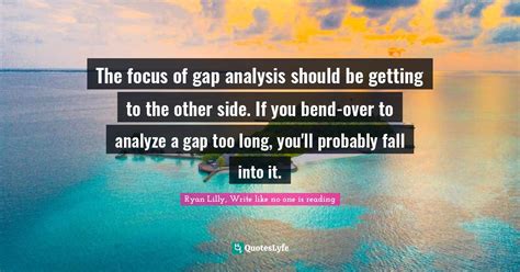 The Focus Of Gap Analysis Should Be Getting To The Other Side If You
