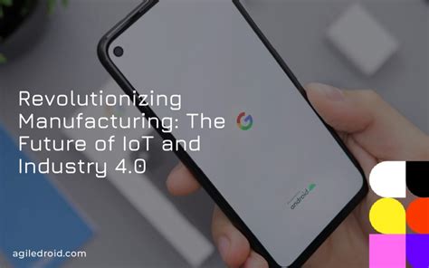 Revolutionizing Manufacturing The Future Of Iot And Industry 4 0