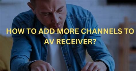 How To Add More Channels To Your Av Receiver A Comprehensive Guide