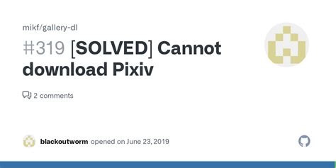 Solved Cannot Download Pixiv · Issue 319 · Mikfgallery Dl · Github