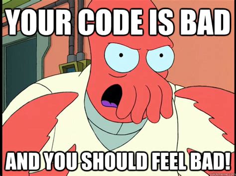 Your Code Is Bad And You Should Feel Bad Lunatic Zoidberg Quickmeme