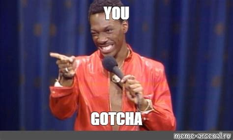 Meme You Gotcha All Templates Meme