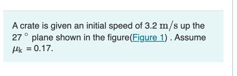 solved a crate is given an initial speed of 3 2 m s up the