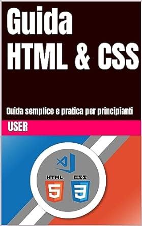 Guida Html Css Guida Semplice E Pratica Per Principianti
