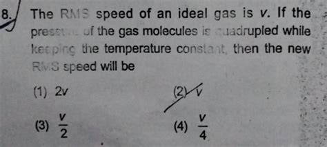 The Rms Speed Of An Ideal Gas Is V If The Presct Of The Gas Molecules Is