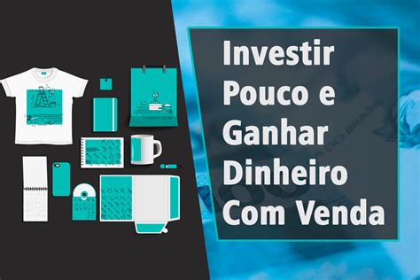 O Que Vender Para Ganhar Dinheiro Com Pouco Investimento Guia Completo