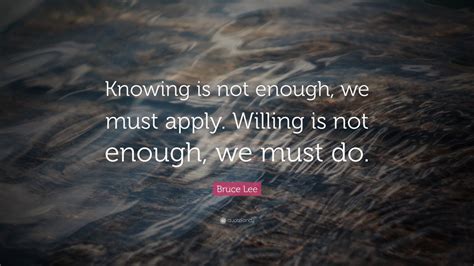 Bruce Lee Quote “knowing Is Not Enough We Must Apply Willing Is Not Enough We Must Do ” 21