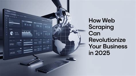 how web scraping can revolutionize your business in 2025