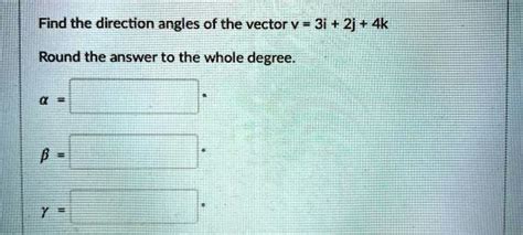 solved find the direction angles of the vector v 3i 2j 4k round