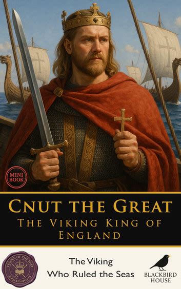 Cnut The Great The Viking King Of England Ebook By Blackbird House