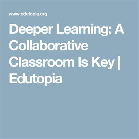 Deeper Learning A Collaborative Classroom Is Key Edutopia Edutopia Deeper Learning Edd