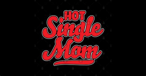 Hot Single Mom Hot Moms T Shirt Teepublic