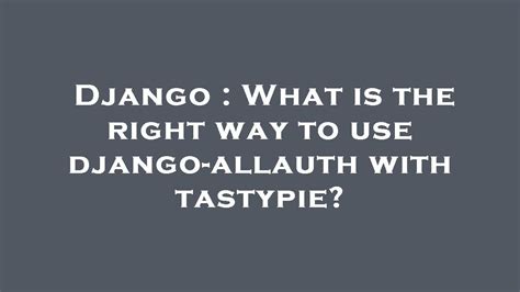 Django What Is The Right Way To Use Django Allauth With Tastypie