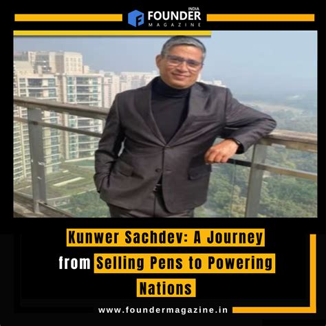 Kunwer Sachdev A Journey From Selling Pens To Powering Nations Founder Magazine