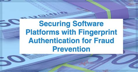securing software platforms with fingerprint authentication for fraud