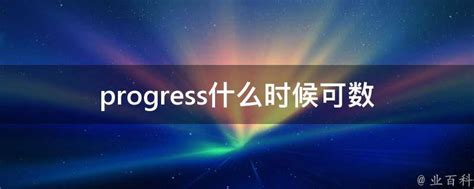 Progress什么时候可数 业百科