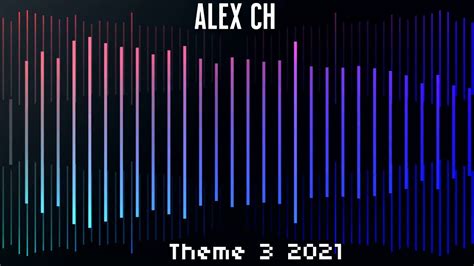 Alex Ch Theme 3 2021 Youtube