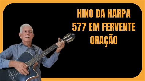 577 HINO DA HARPA EM FERVENTE ORAÇÃO YouTube