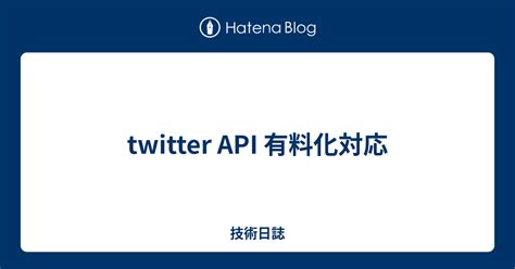 twitter API 有料化対応 技術日誌