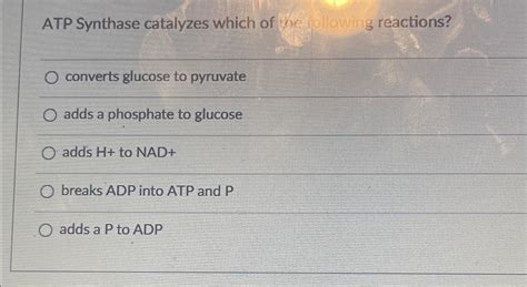 Solved Atp Synthase Catalyzes Which Of The Following