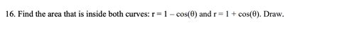 Solved 16 Find The Area That Is Inside Both Curves