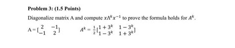Solved Diagonalize Matrix A And Compute XΛkx−1 To Prove The