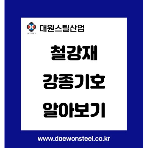 [대원스틸산업] 철강재 강종기호 알아보기 대원스틸 원주철강 h빔 h형강 i빔 i형강 철판 앵글 각관 ㄱ형강 l형강 찬넬 잔넬