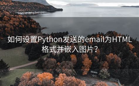 如何设置python发送的email为html格式并嵌入图片？ 独立站怎么搭建 跨境独立站建站搭建独立站电商自建站建设
