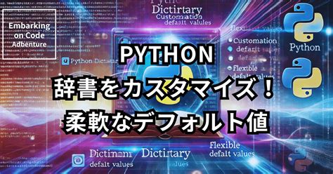 Python辞書をカスタマイズ！柔軟なデフォルト値を設定しよう