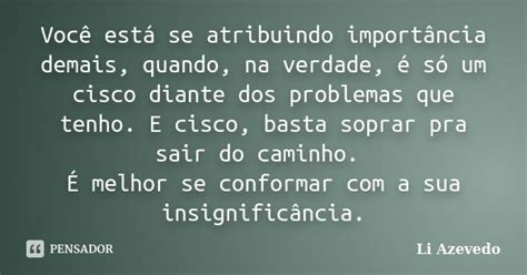 Você Está Se Atribuindo Importância Li Azevedo Pensador