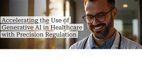 Accelerating The Use Of Generative Ai In Healthcare With Precision Regulation