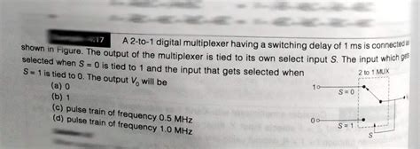 17 A 2 To 1 Digital Multiplexer Having A Switching Delay Of 1 Ms Is
