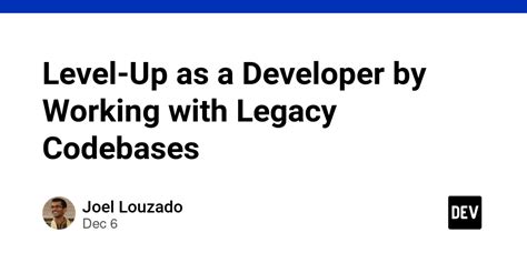 Level Up As A Developer By Working With Legacy Codebases Dev Community