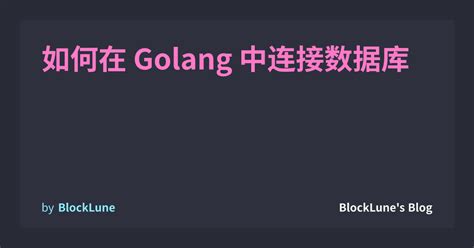 如何在 Golang 中连接数据库 Blocklunes Blog