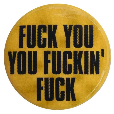 Fuck You You Fucking Fuck Button Badge