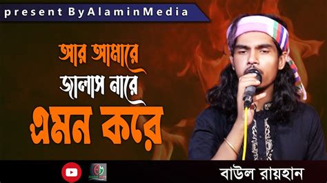 আর আমারে জালাইস নারে এমন করে বাউল রায়হান R Amare Jalas Nare Amon